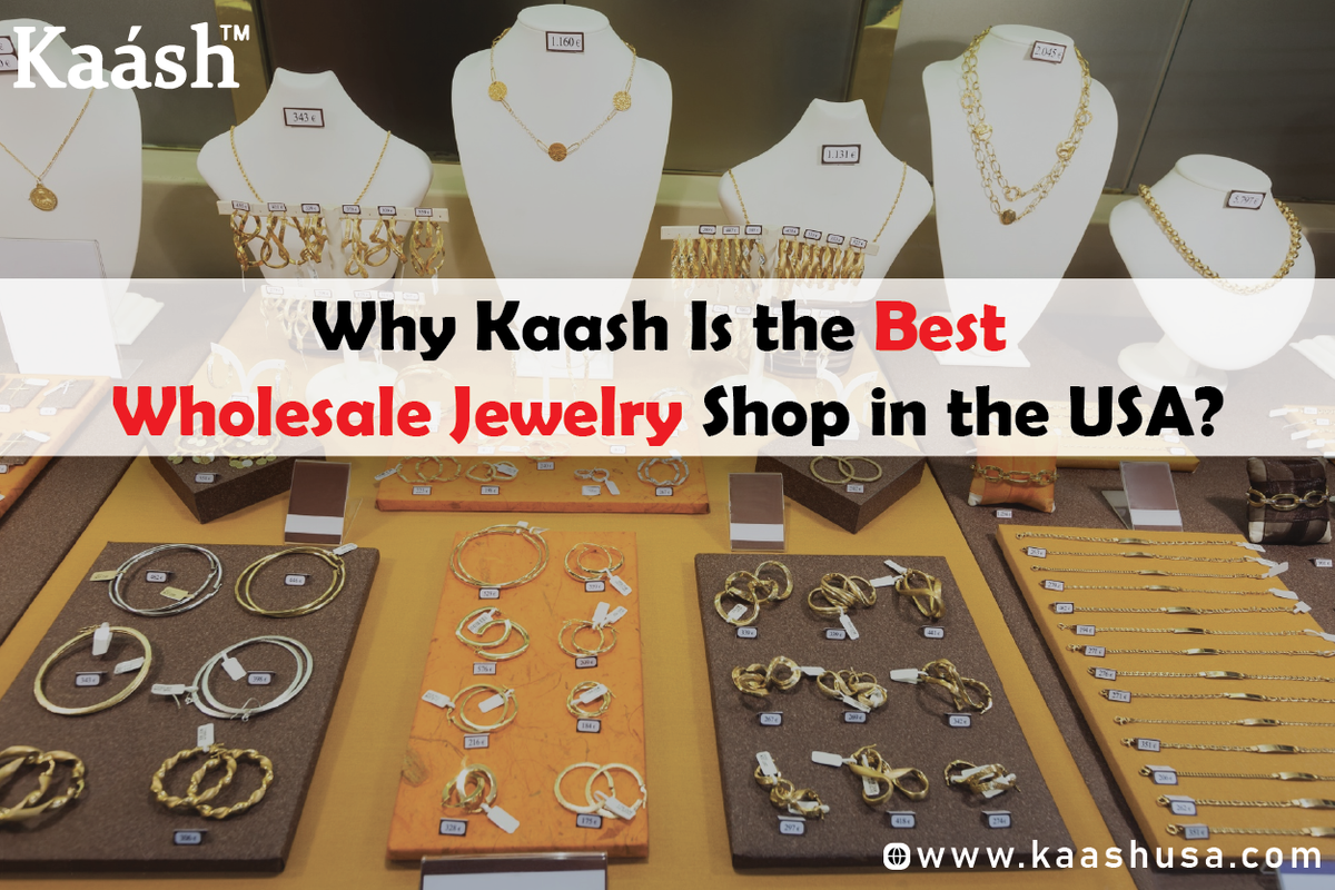Why Kaash Is Best Wholesale Jewelry Shop in the USA – Kaashusa